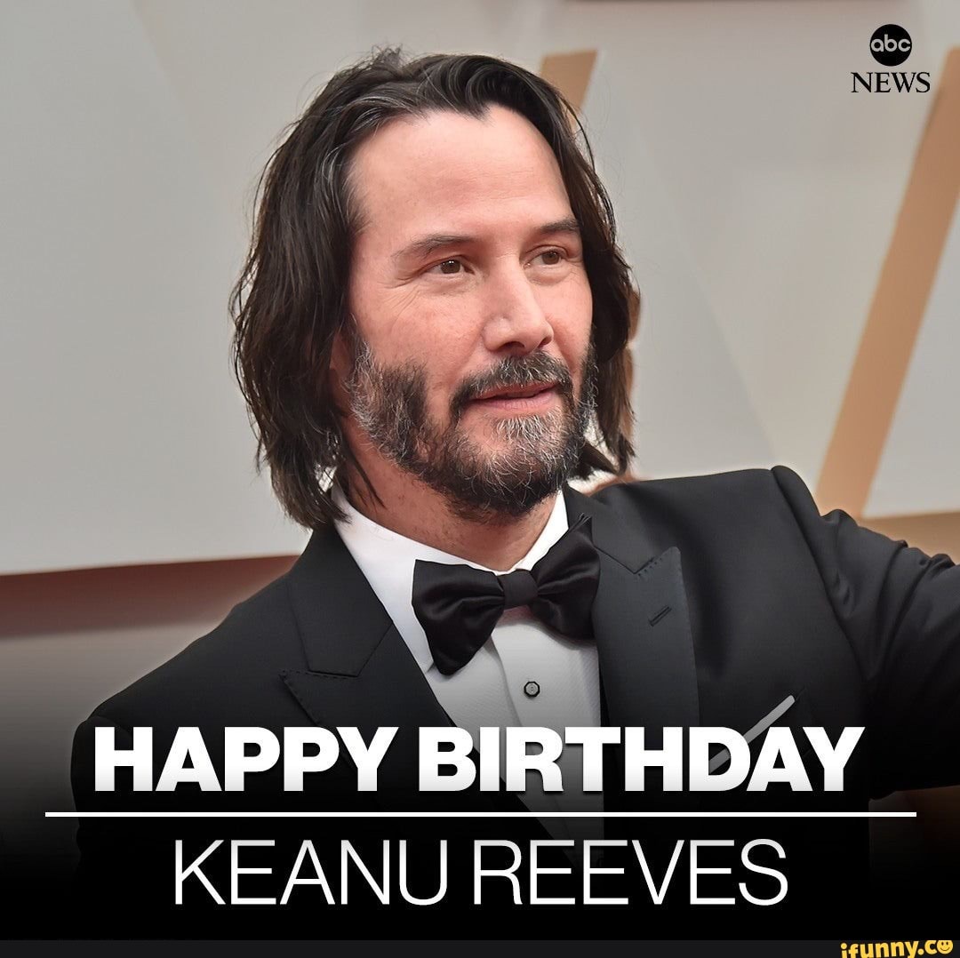 _HAPPY BIRTHDAY KEANU REEVES - iFunny