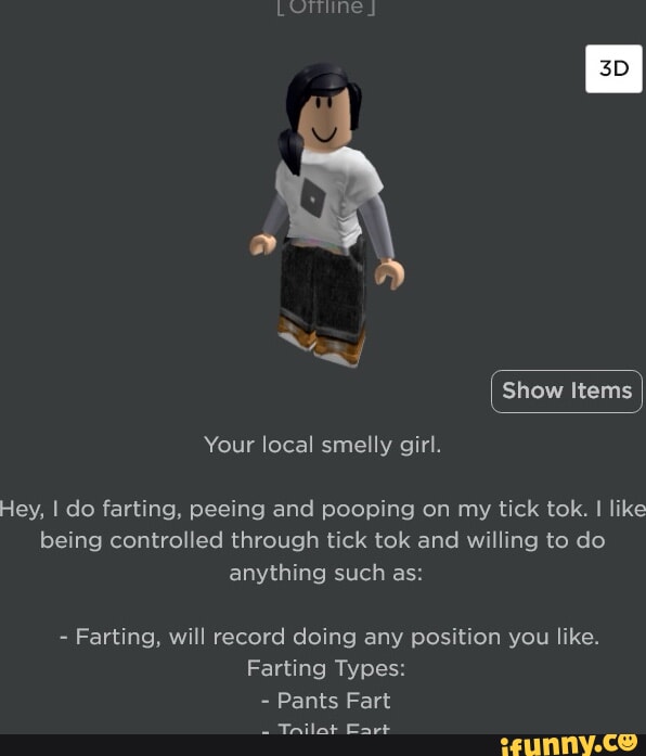 Show items Your local smelly girl. Hey, I do farting, peeing and ...