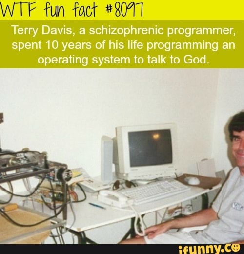WTF fun fact #8071 Terry Davis, a schizophrenic programmer, spent 10 ...
