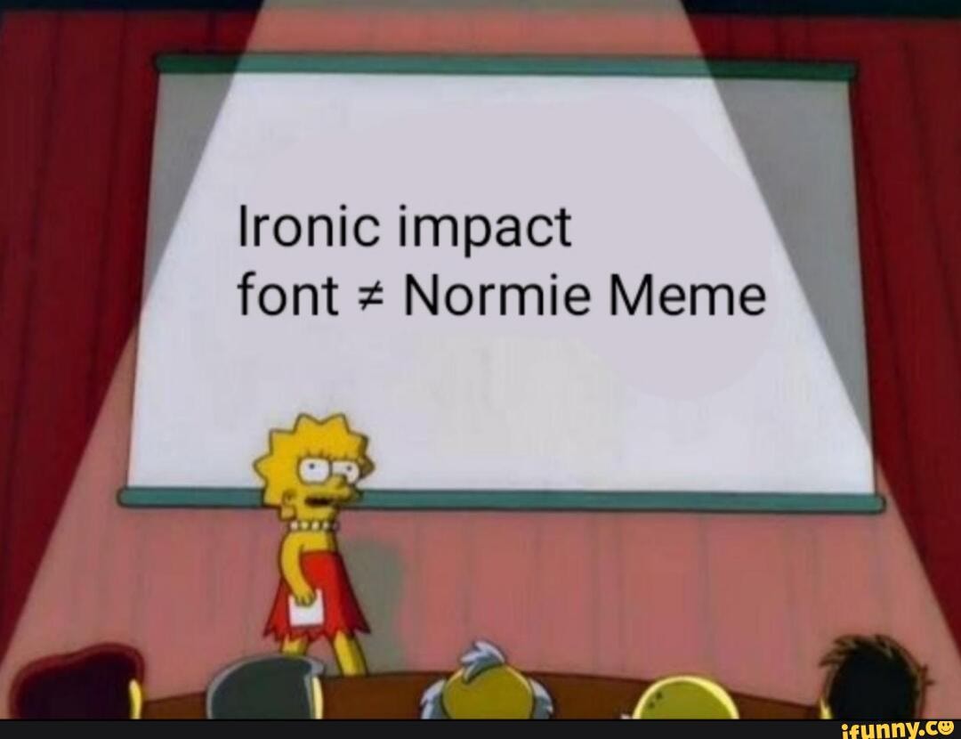 Ironic impact font # Normie Meme - iFunny