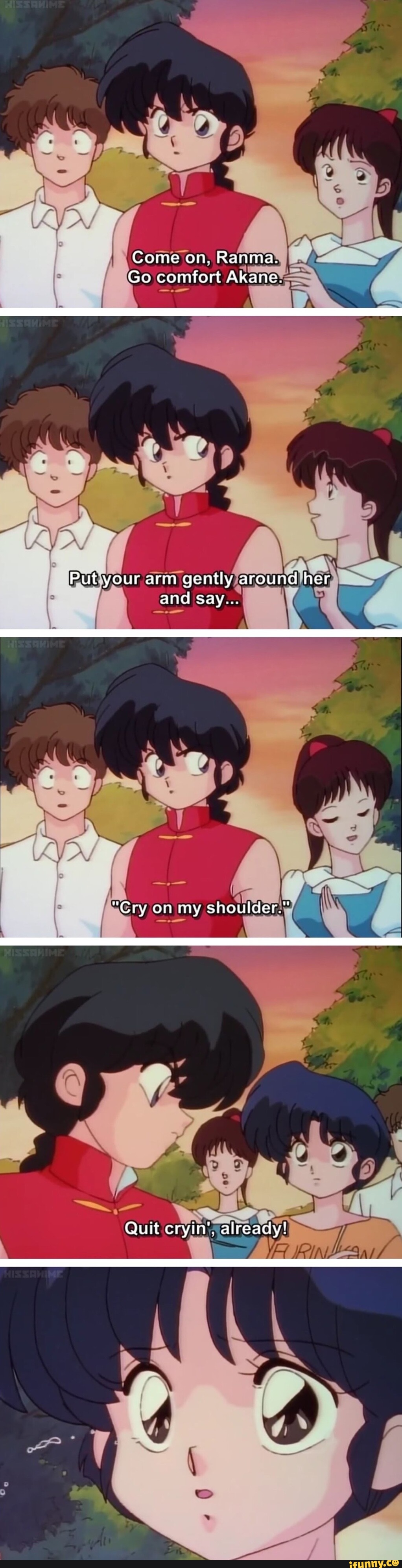 Come on, Ranma. Go comfort Akane. Put your arm gently around her and ...