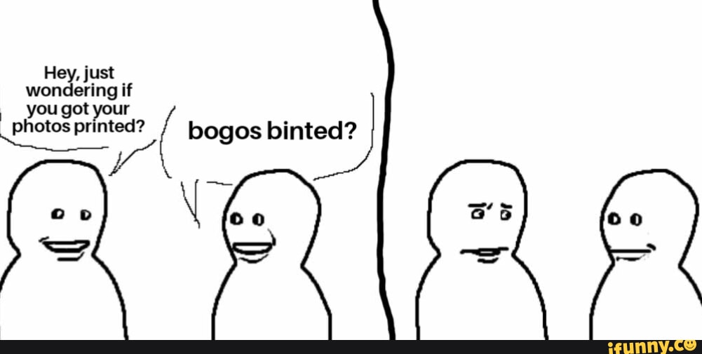 Hey, just wondering if you got your photos ( bogos binted? \ Ge al or ...