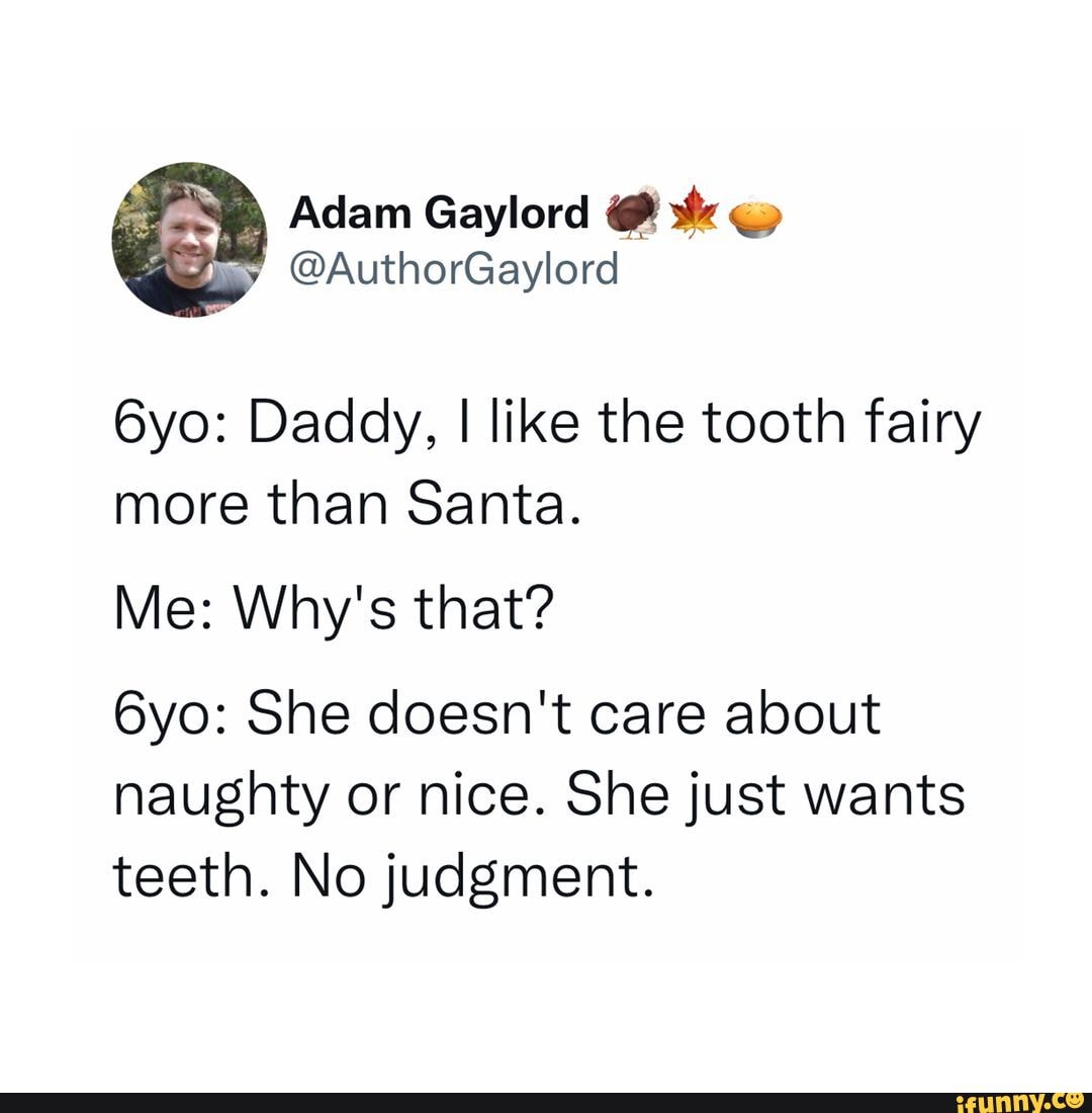 Adam Gaylord @AuthorGaylord Daddy, I like the tooth fairy more than ...