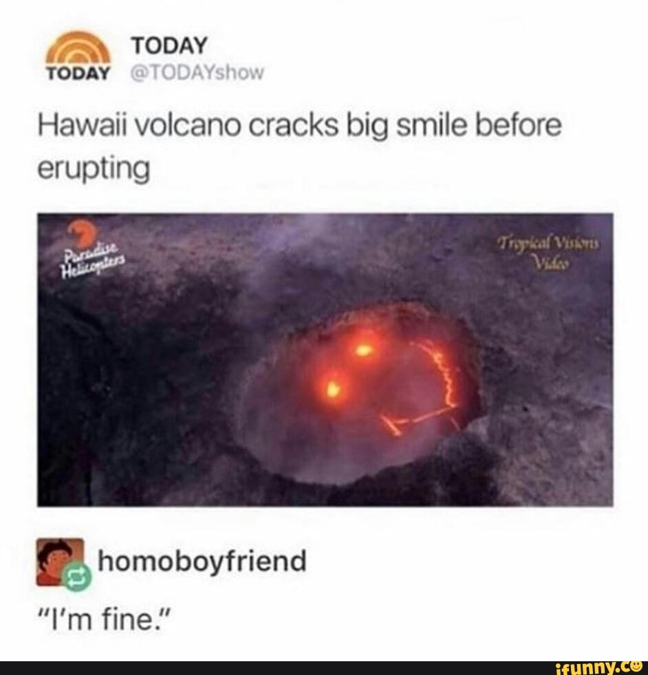 Hawaii volcano cracks big smile before erupting y homoboyfriend - iFunny