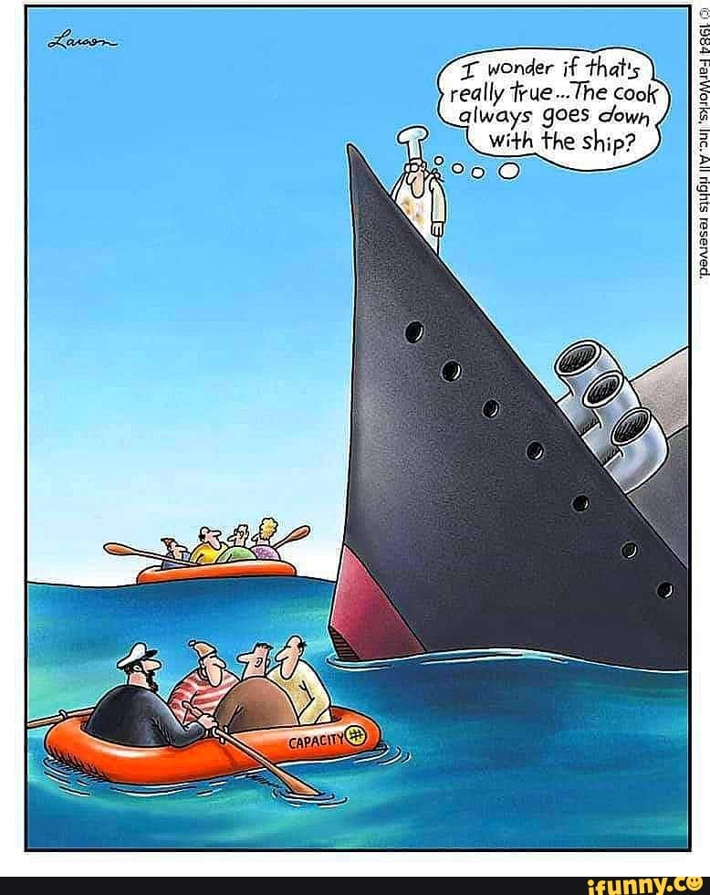 Wonder if that's really true... The cook always goes cown with the ship ...