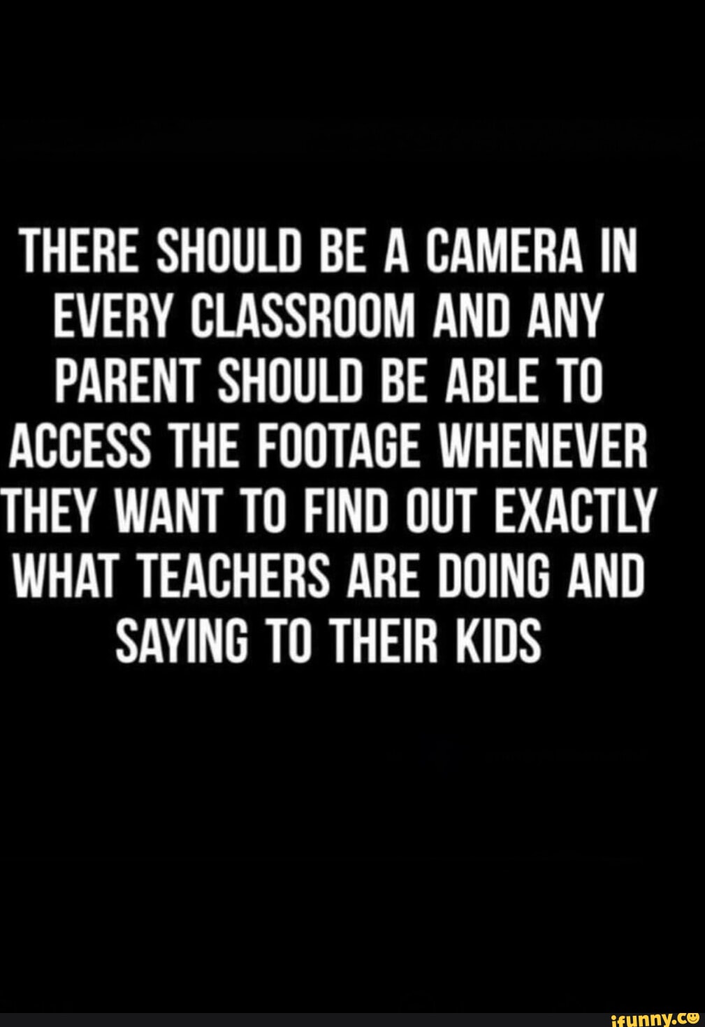 THERE SHOULD BE A CAMERA IN EVERY CLASSROOM AND ANY PARENT SHOULD BE ...