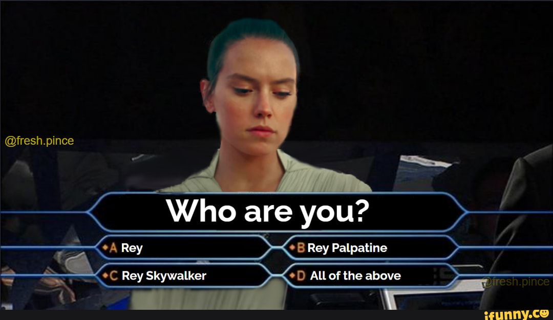 @fresh.pince Who are you? Rey Rey Palpatine Rey Skywalker All of the ...
