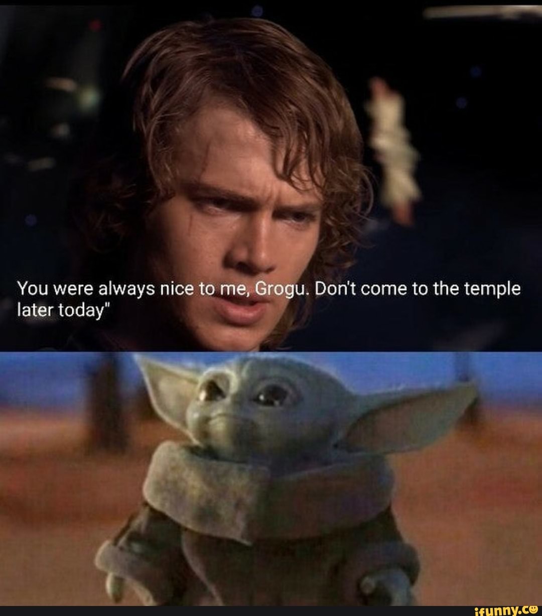 You were always nice to me, Grogu. Don't come to the temple later today ...