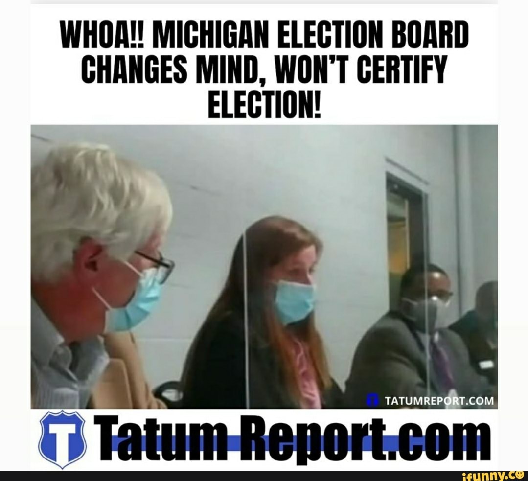 WHOA! MICHIGAN ELECTION BOARD CHANGES MIND, WON'T CERTIFY ELECTION ...