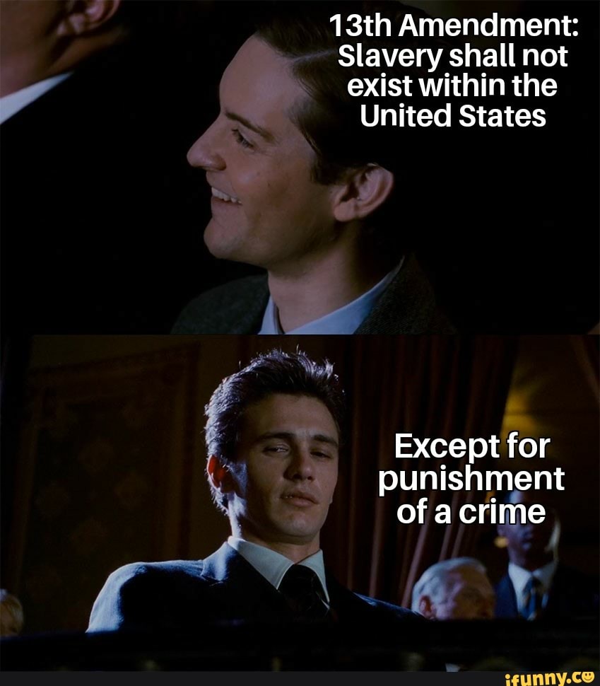 13th Amendment: Slavery shall not exist within the United States Except ...