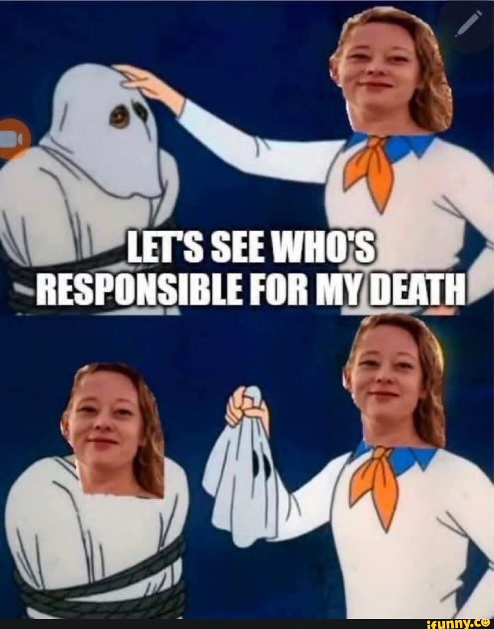 LET'S SEE WHO'S RESPONSIBLE FOR MY DEATH - iFunny