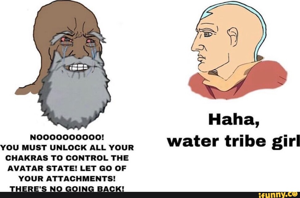 Haha, YOU MUST UNLOCK ALL YOUR water tri be CHAKRAS TO CONTROL THE ...