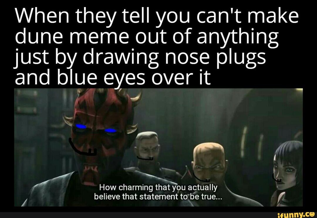 Nose Plug Memes When They Tell You Can't Make Dune Meme Out Of