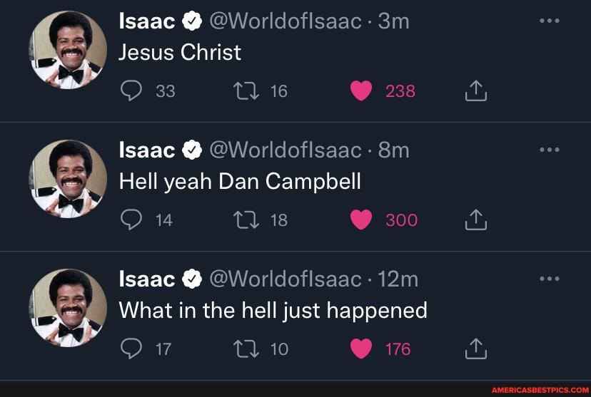 Isaac @ Jesus Christ 33 16 238 Isaac @ Hell yeah Dan Campbell 14 300 Isaac @ What in the hell ...