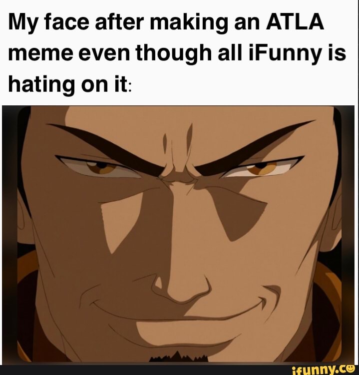 My face after making an ATLA meme even though all iFunny is hating on ...