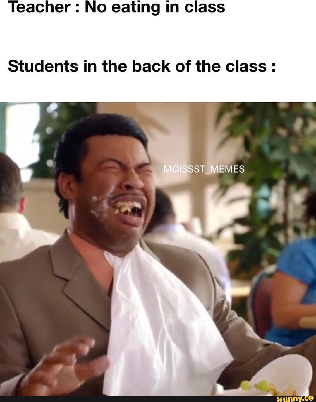 Teacher No eating in class Students in the back of the class: - iFunny