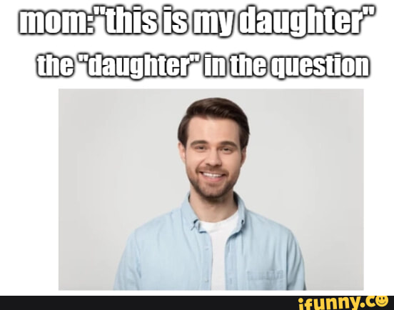 Egg_irl - my, daughters mon- thes daughtergin the question - iFunny