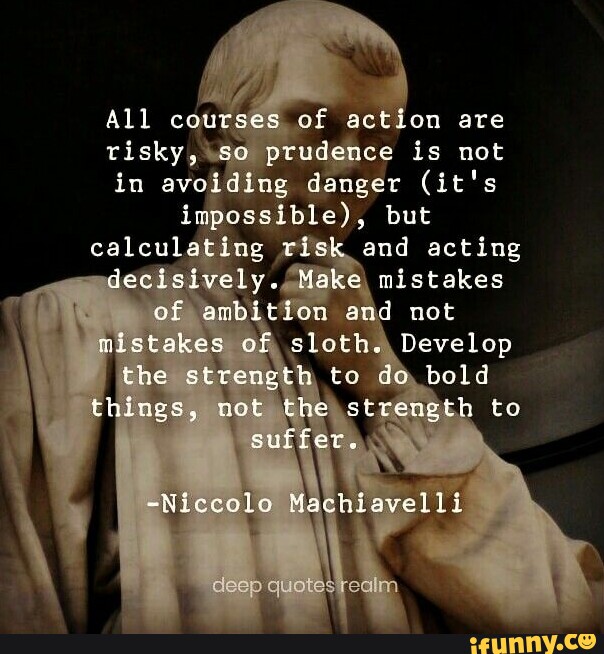 All courses of action are risky, so \so prudence is not in avoiding ...