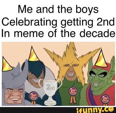 Me and the boys Celebrating getting 2nd In meme of the decade - iFunny