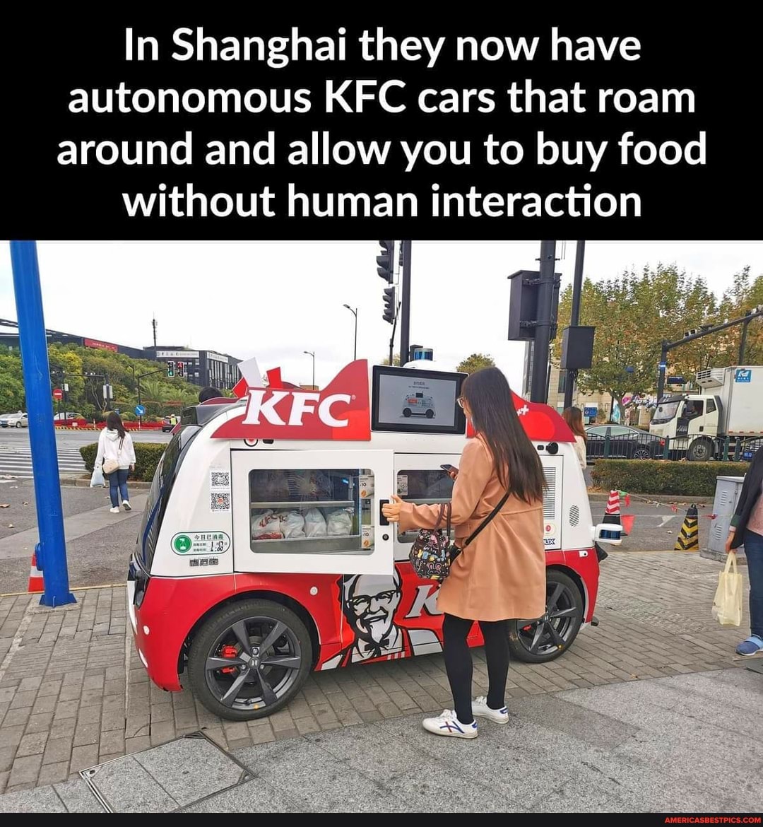 In Shanghai they now have autonomous KFC cars that roam around and ...