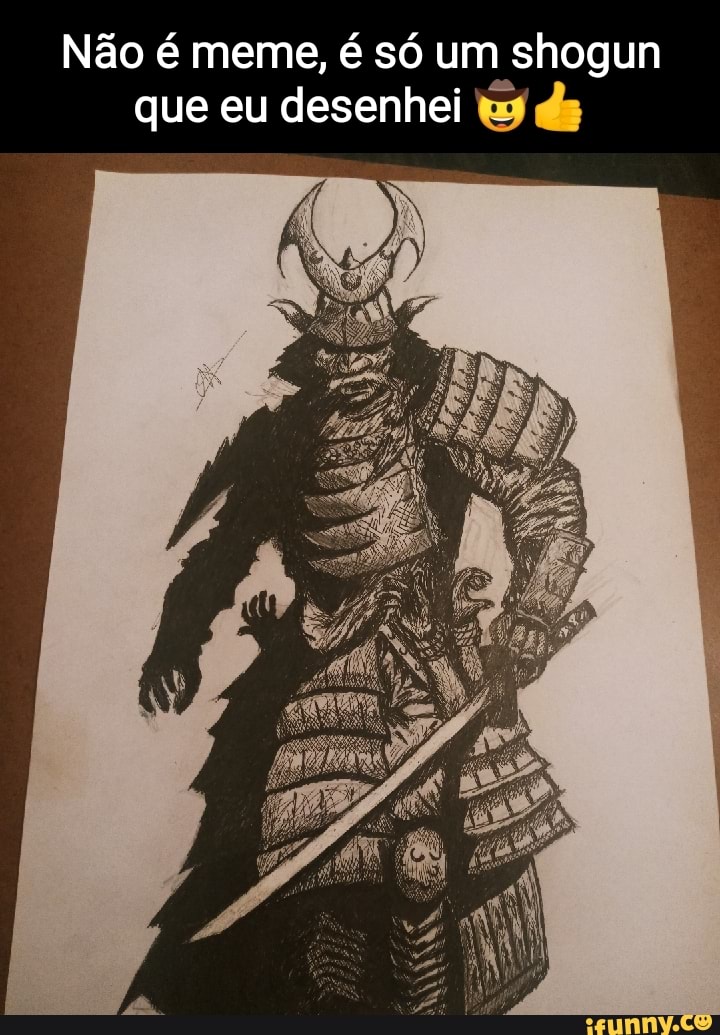 Não é meme, é só um shogun que eu desenhei ty ds - iFunny