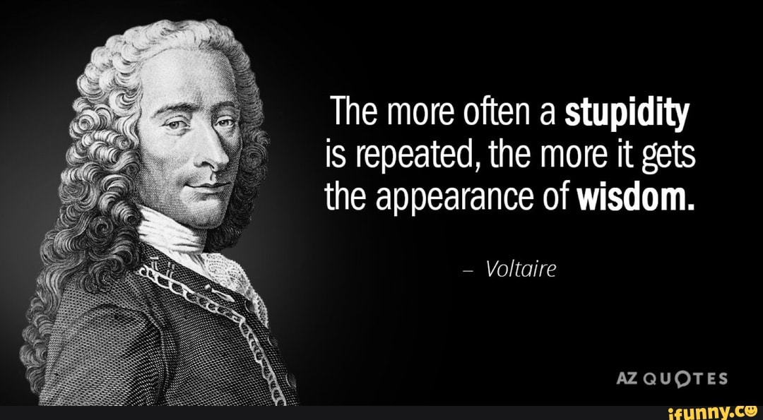 The More Often A Stupidity Is Repeated The More It Gets The Appearance