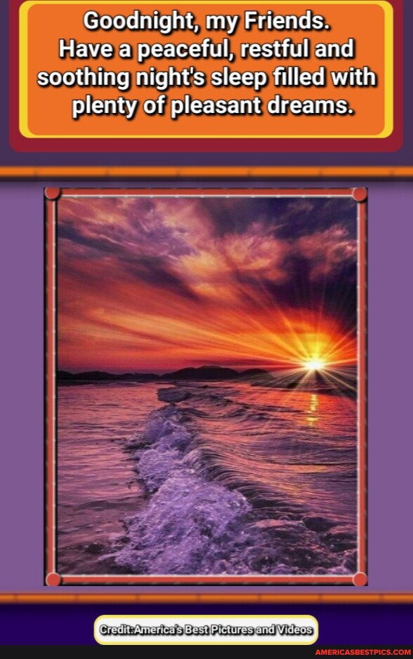 Goodnight, my Friends. Have a peaceful, restful and soothing night's ...