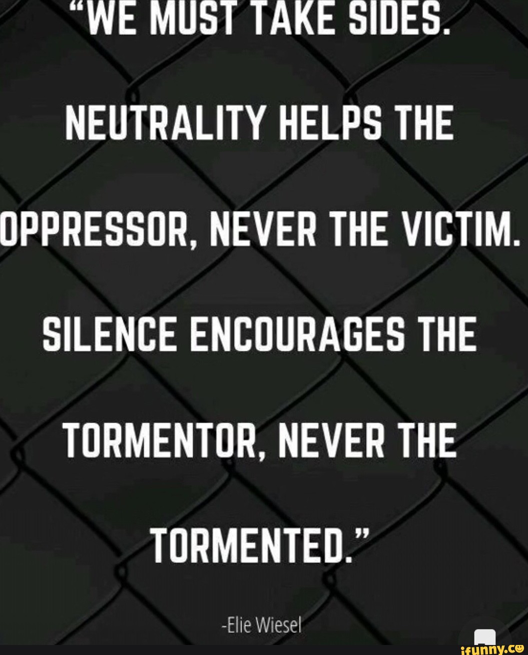 "WE MUST TAKE SIDES. NEUTRALITY HELPS THE OPPRESSOR, NEVER THE VICTIM ...