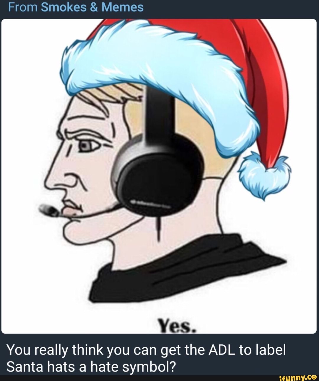 From Smokes Memes You really think you can get the ADL to label Santa ...