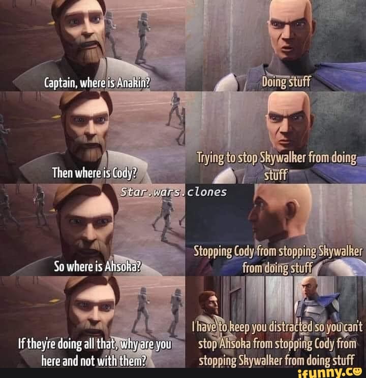 Captain. where is Anakin? Then where ts ady? om clones So where is ...