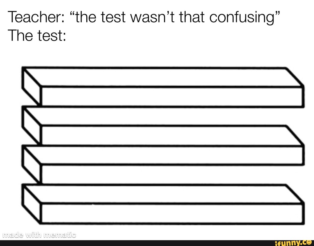Teacher: “the test wasn’t that confusing” The test: - iFunny