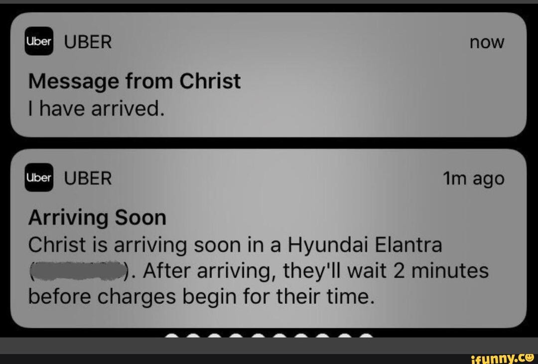 UBER now Message from Christ I have arrived. ago Arriving Soon Christ ...