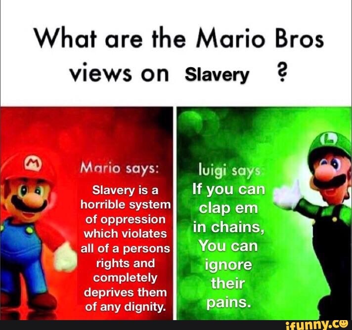 What are the Mario Bros views on Slavery ? Mario says: w Slavery is a ...