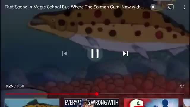 That Scene In Magic School Bus Where The Salmon Cum, Now with.. - )