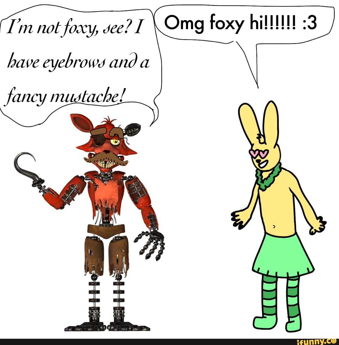 Tm not focy, see? I \ Omg foxy hil!!!!! :3 have eyebrows and a fancy ...
