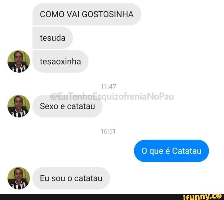 Como Vai Gostosinha Tesuda Tesaoxinha Sexo E Catatau O Que é Catatau Eu Sou O Catatau Ifunny