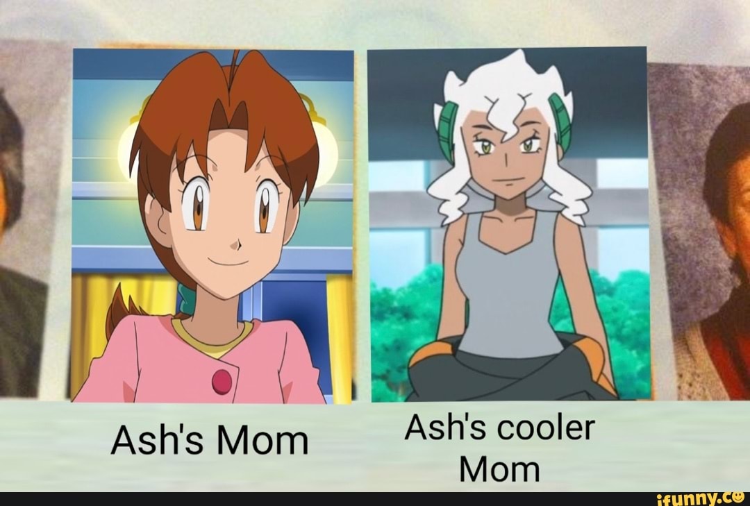 Ash Mom Ash's cooler Mom - iFunny
