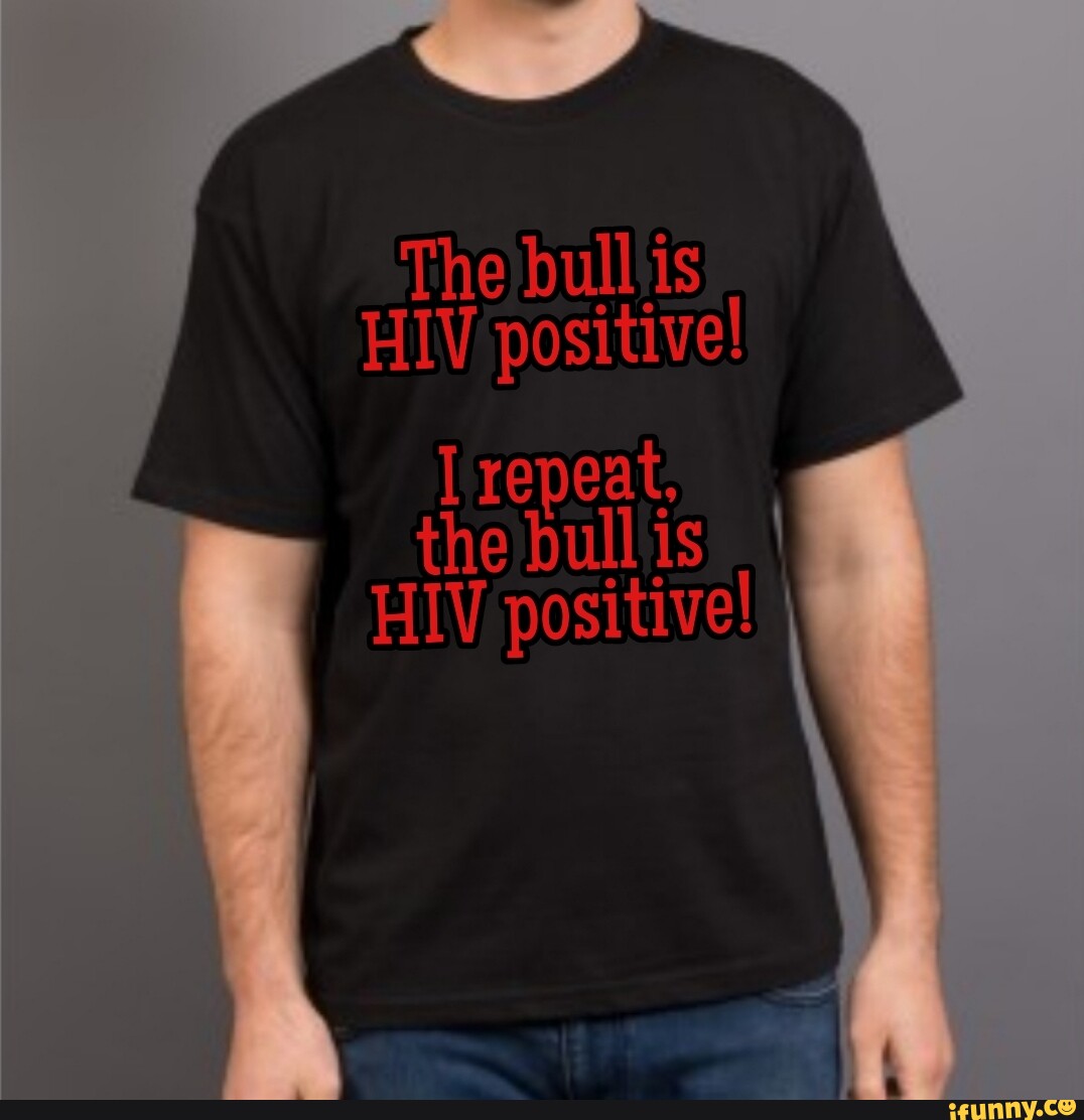 The bull is HIV positive! repeat, toe bull is positive! - iFunny