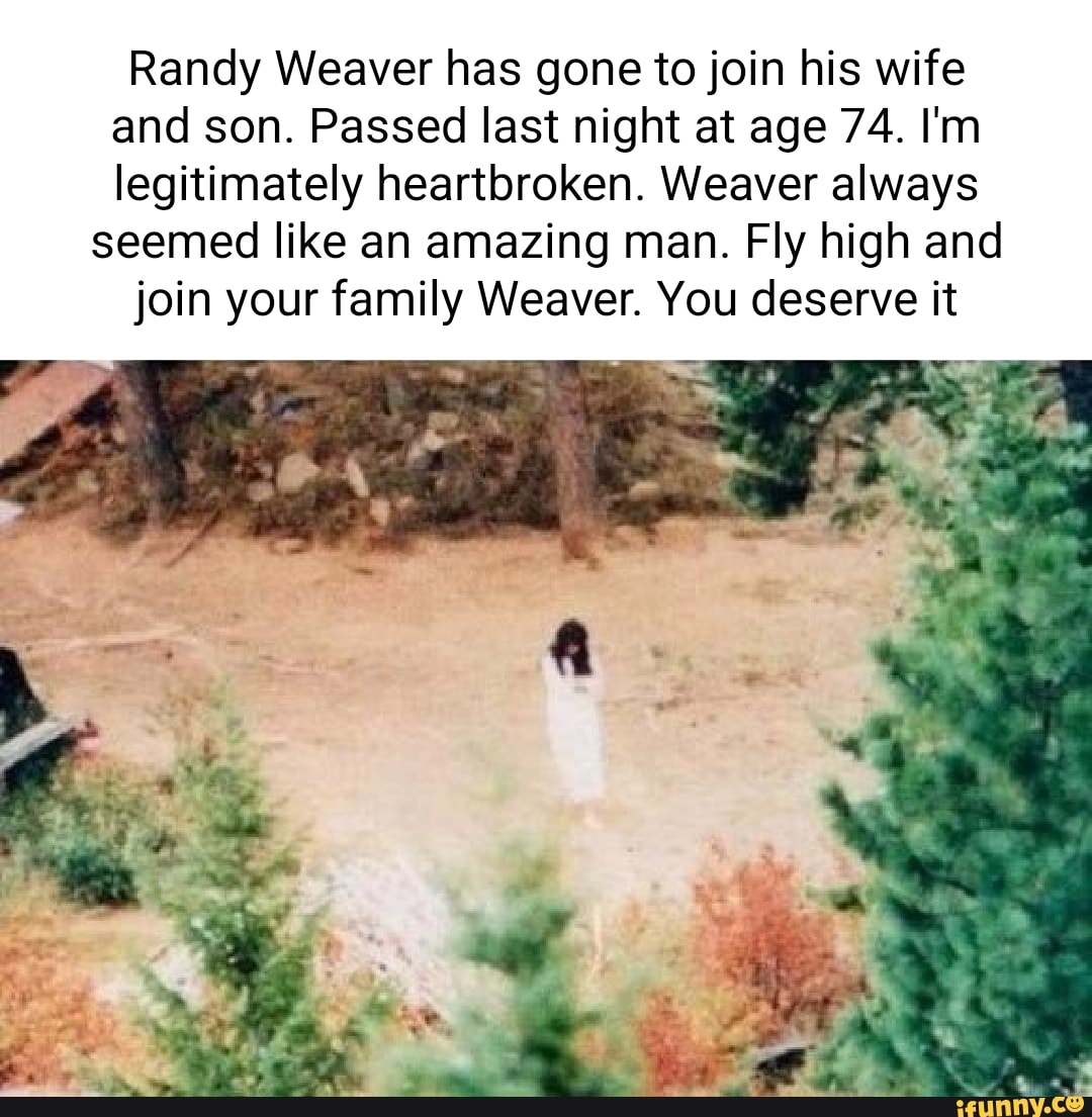 Randy Weaver has gone to join his wife and son. Passed last night at ...