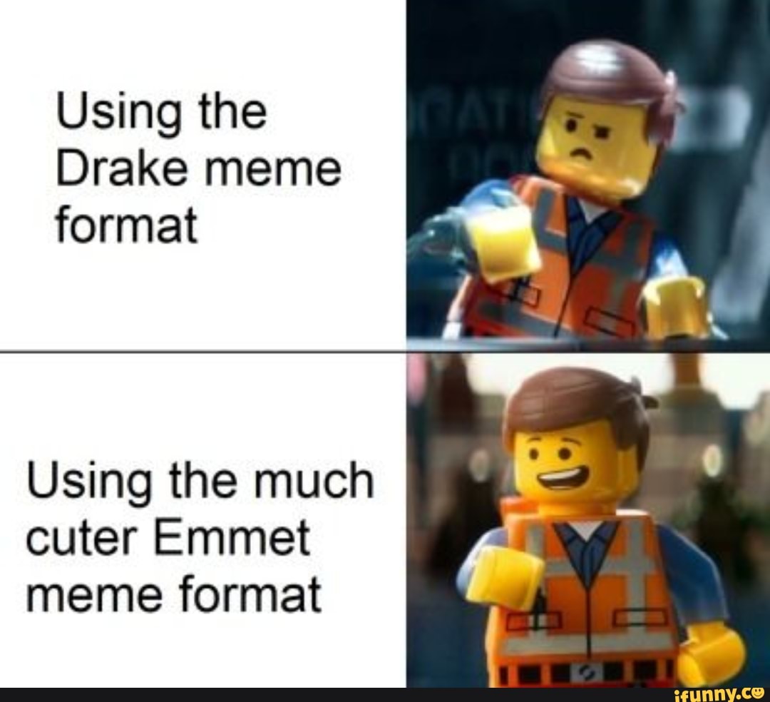 Using the Drake meme format Using the much cuter Emmet meme format - iFunny