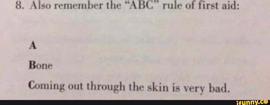8. Also remember the "ABC' rule of first aid: Bone Coming out through ...