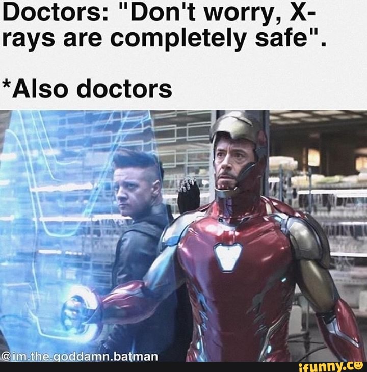 Doctors: "Don't worry, X- rays are completely safe". - iFunny