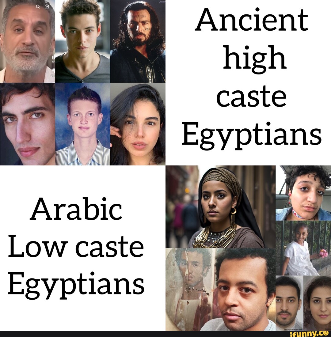 Ancient high caste Egyptians Arabic Low caste Egyptians - iFunny