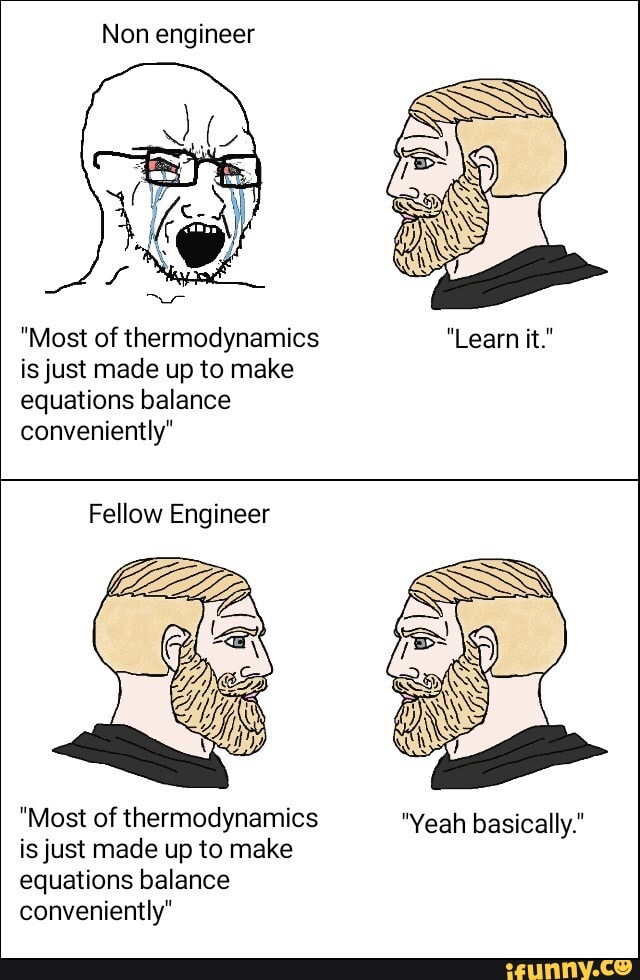Non engineer "Most of thermodynamics "Learn it." is just made up to ...
