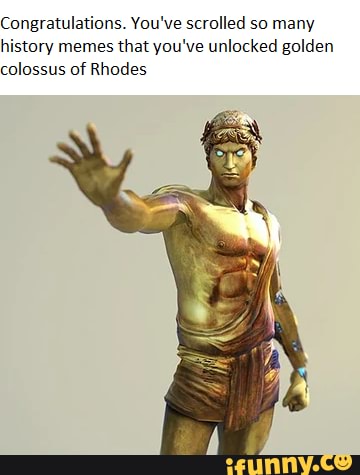 Congratulations. You've scrolled so many history memes that you've ...