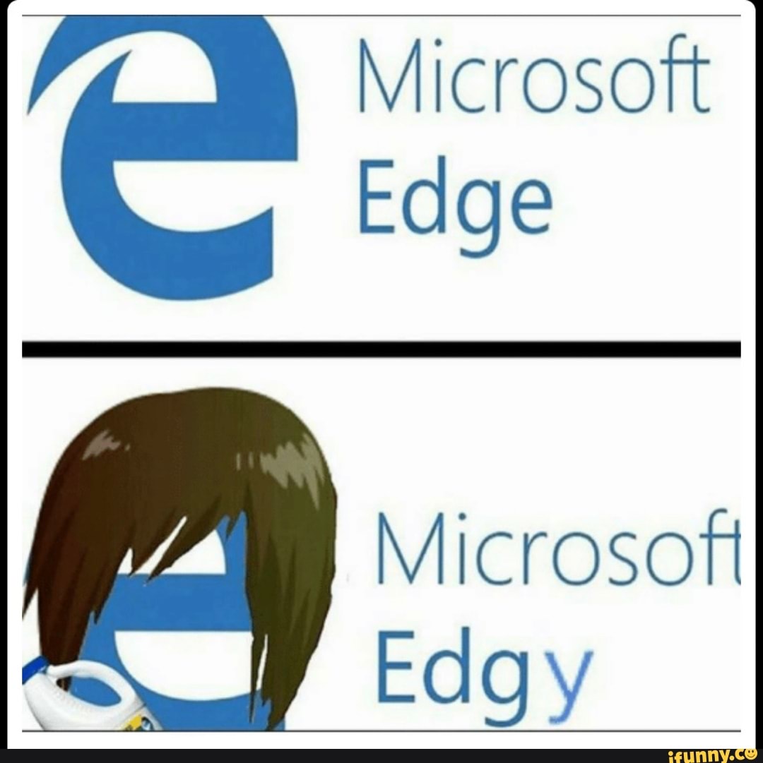 Microsoft Edge Microsoft - iFunny