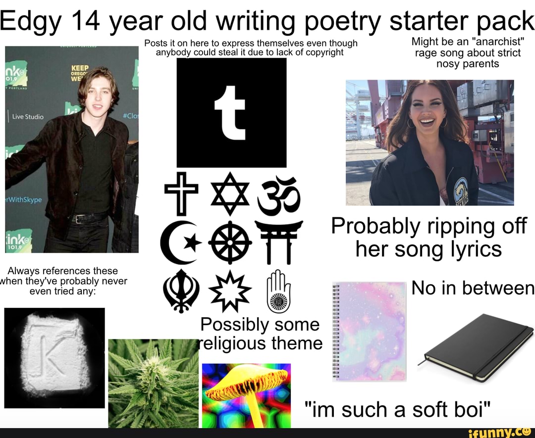Edgy 14 year old writing poetry starter pack Posts it on here to ...