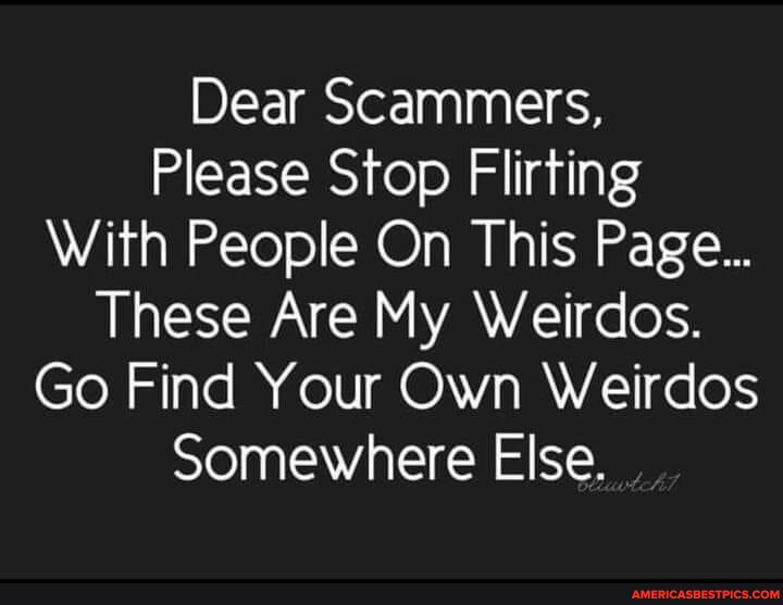Dear Scammers, Please Stop Flirting With People On This Page... These ...