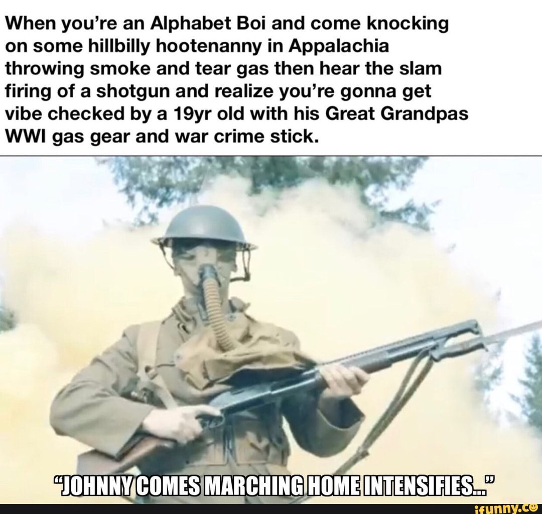 When you're an Alphabet Boi and come knocking on some hillbilly ...