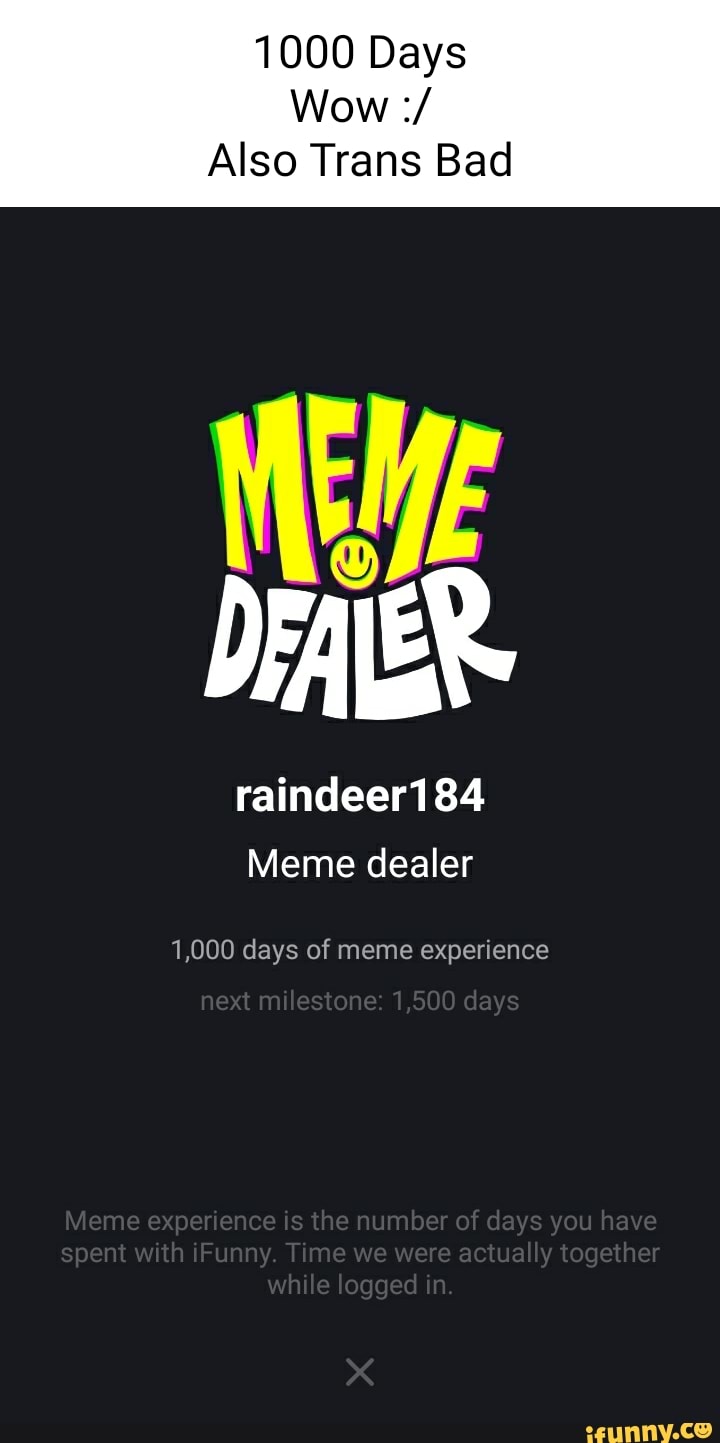 1000 Days Wow Also Trans Bad raindeer1 84 Meme dealer 1,000 days of ...